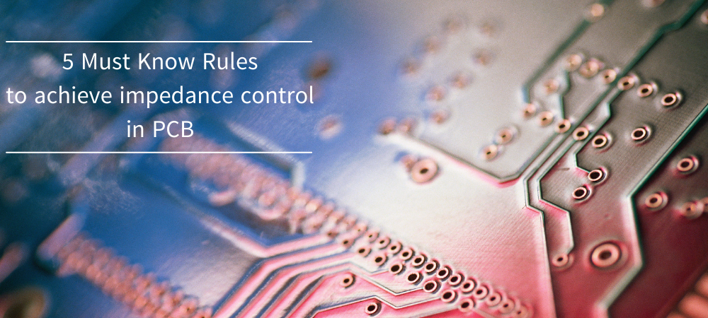 5 Must Know Rules to achieve impedance control in PCB 5 Must Know Rules to achieve impedance control in PCB